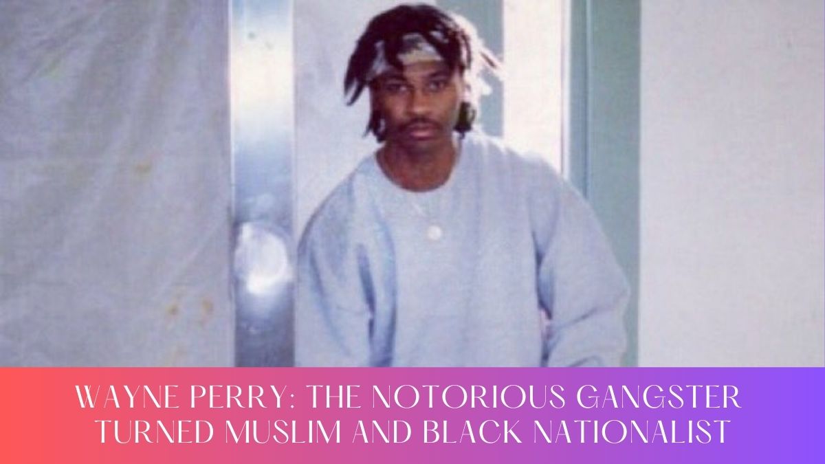 Wayne Perry: The Notorious Gangster Turned Muslim and Black Nationalist ...